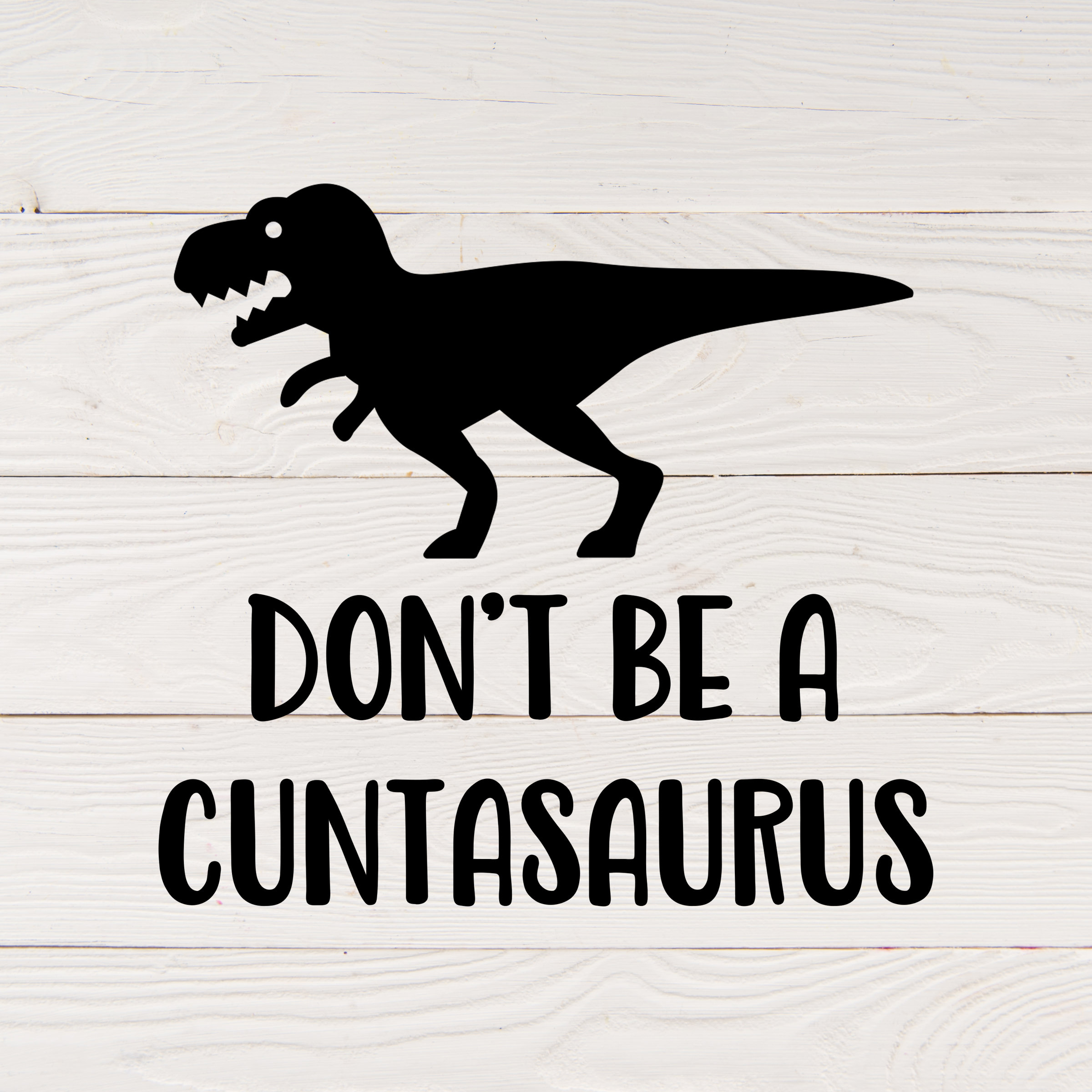 Cuntasaurus Svg Dont Be a Cuntasaurus Don't Be a Cunt Cunt Gag Gift ...
