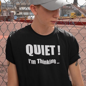 QUIET! I'm Thinking - Funny T-shirt, Thoughtful and Humorous QUIET ...