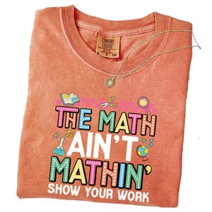 The Math Ain’t Mathin Show Your Work Comfort Colors® Shirt, Funny Math ...