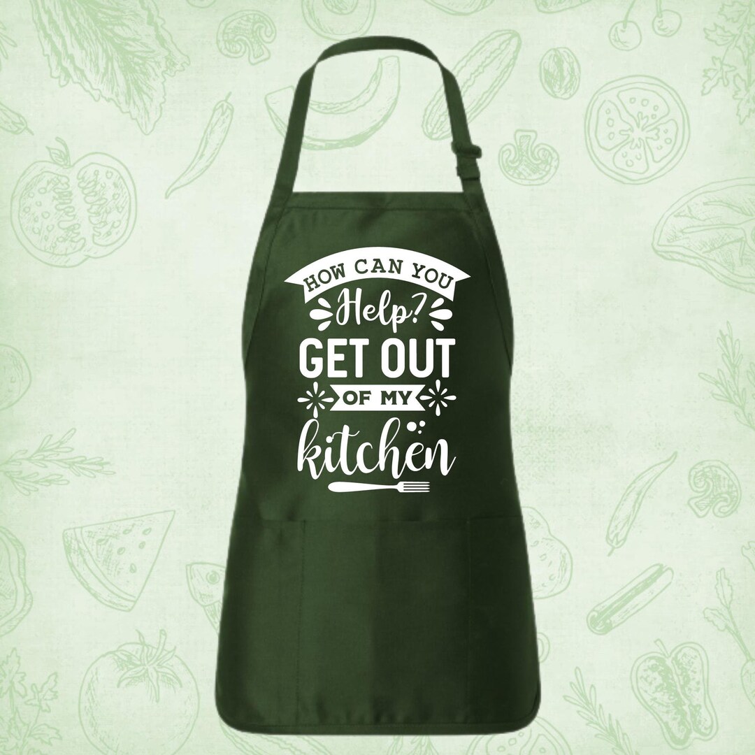 How Can You Help Get Out My Get Out of My Kitchen Apron, Funny Saying ...