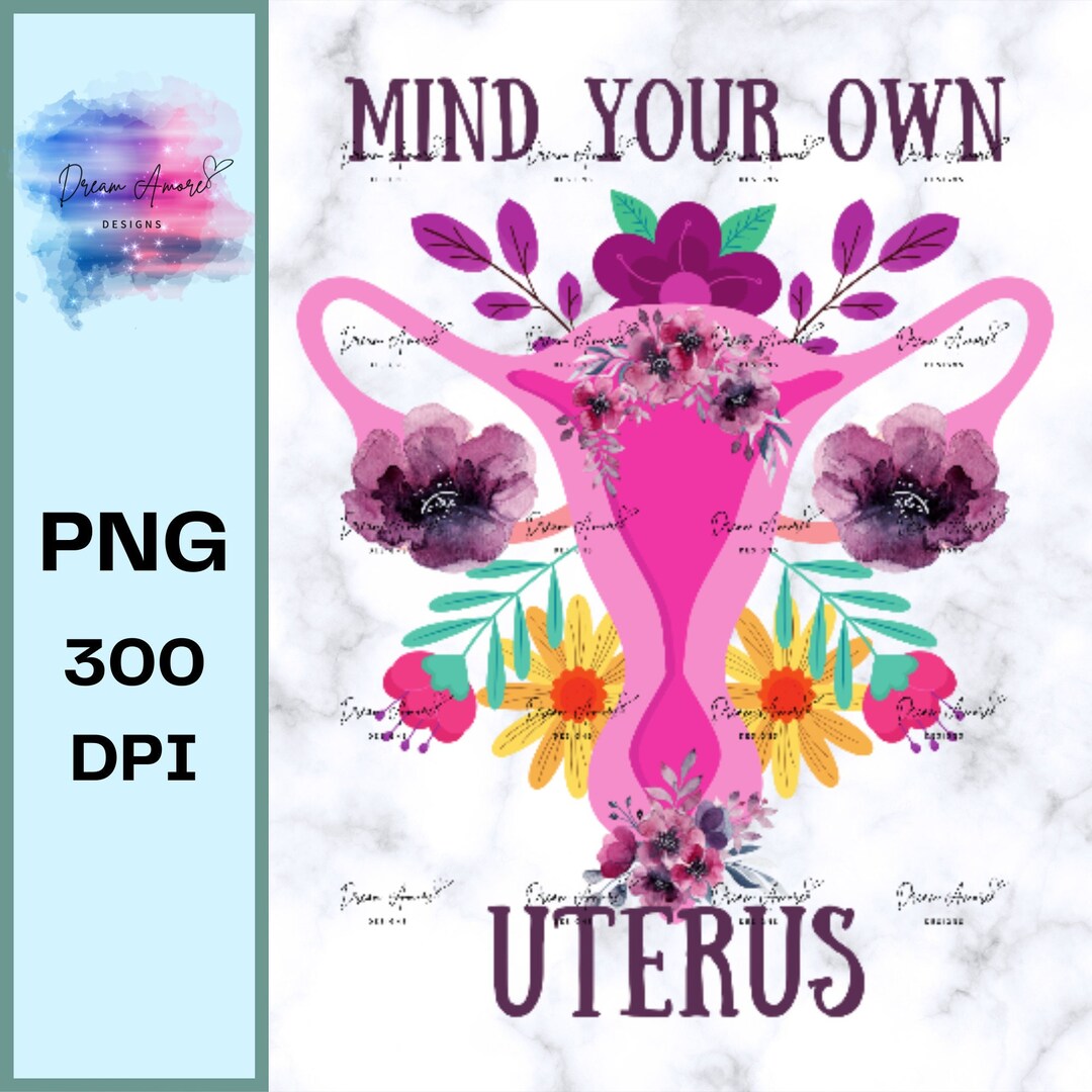 Mind Your Own Uterus PNG Floral Uterus Png Womens Rights PNG Roe V Wade ...
