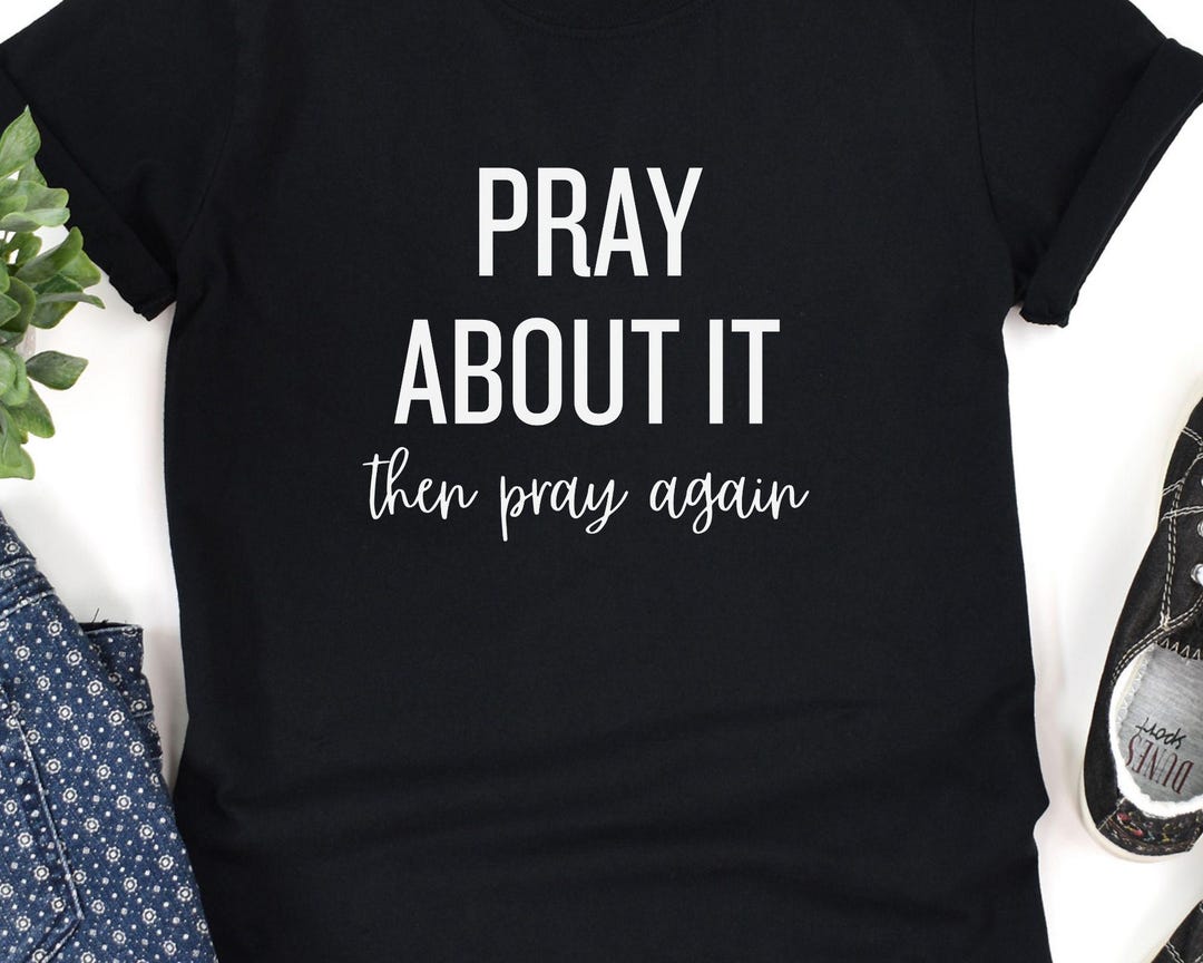 Pray About It and Then Pray Again Tee, Christian Shirts, Faith Shirt ...