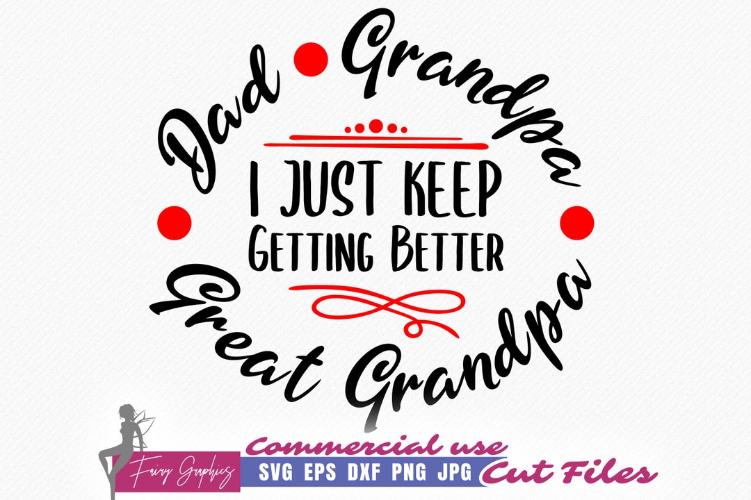 Dad Grandpa Great Grandpa SVG I Just Keep Getting Better SVG, Father's ...