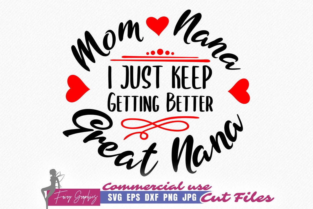 Mom Nana Great Nana SVG I Just Keep Getting Better SVG, Mother's Day ...
