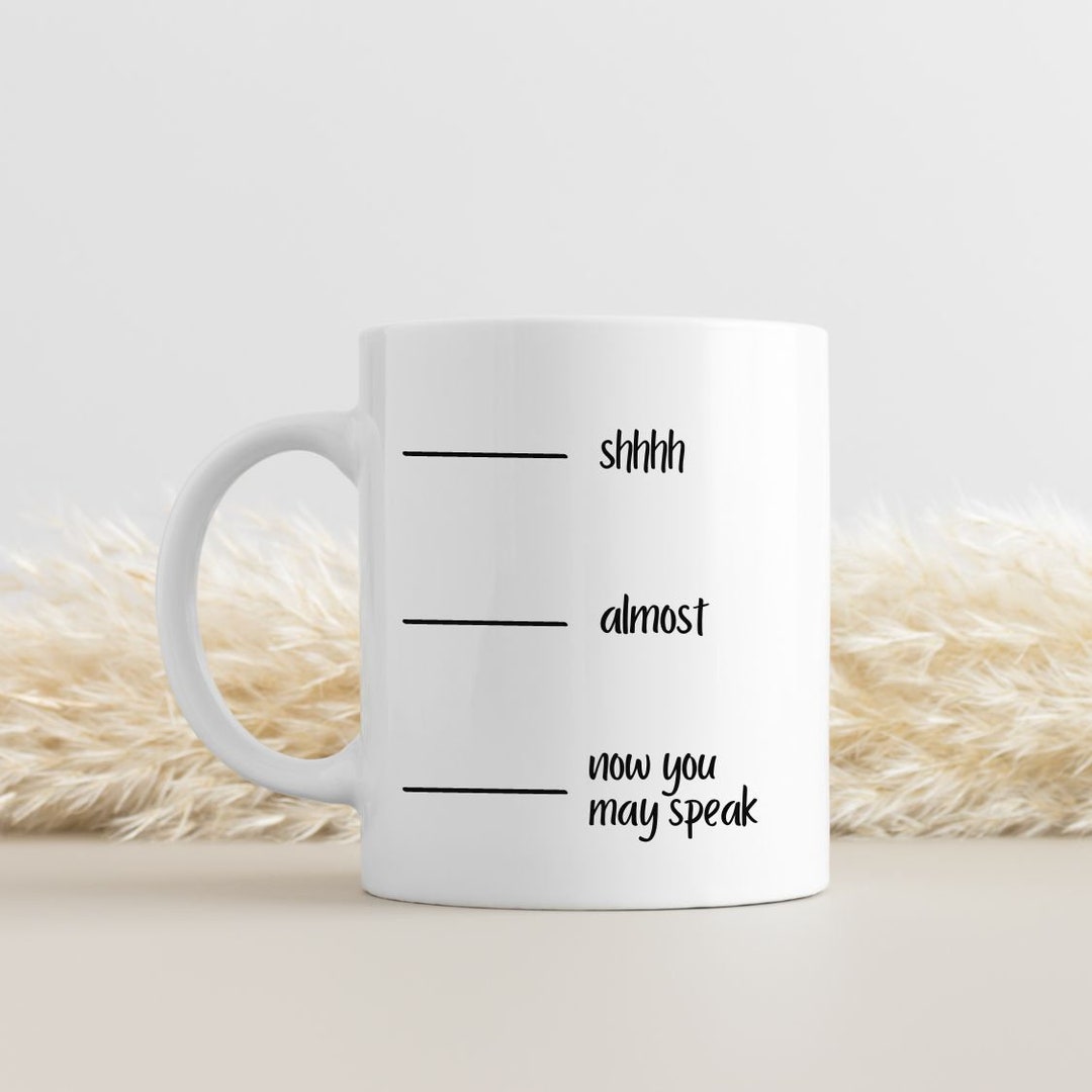 Shhh, Almost, Now You May Speak Mug, Shh Mug, Coffee Mug, Funny Mug ...