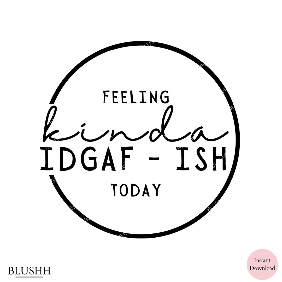 Feeling Kinda IDGAF-ISH Today PNG Snarky Sarcastic Png Funny Mom Png ...