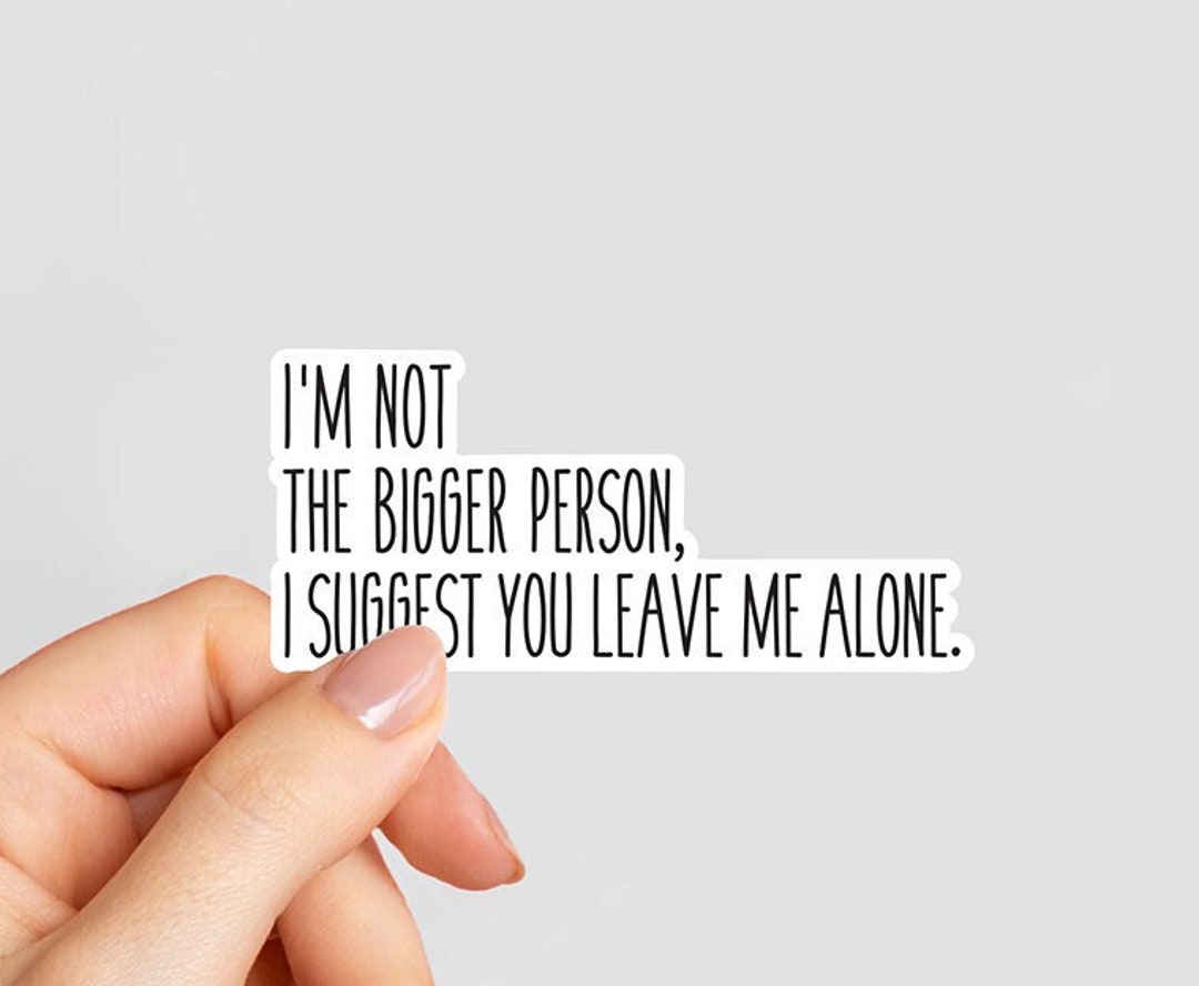 I'm Not the Bigger Person Sticker, Sarcastic Sticker, Funny Quote ...