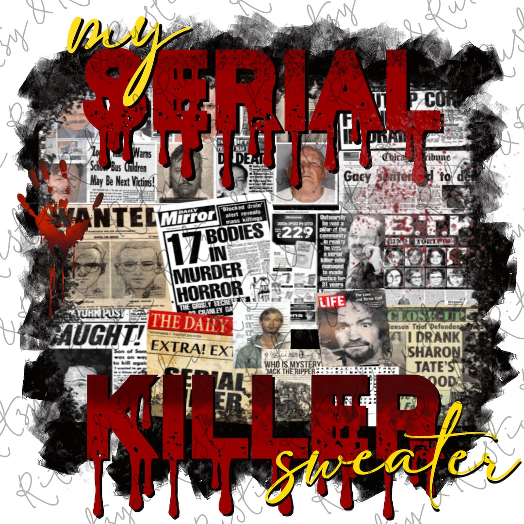 My Serial Killer Sweater - True Crime - Murderer - Sublimation - PNG ...