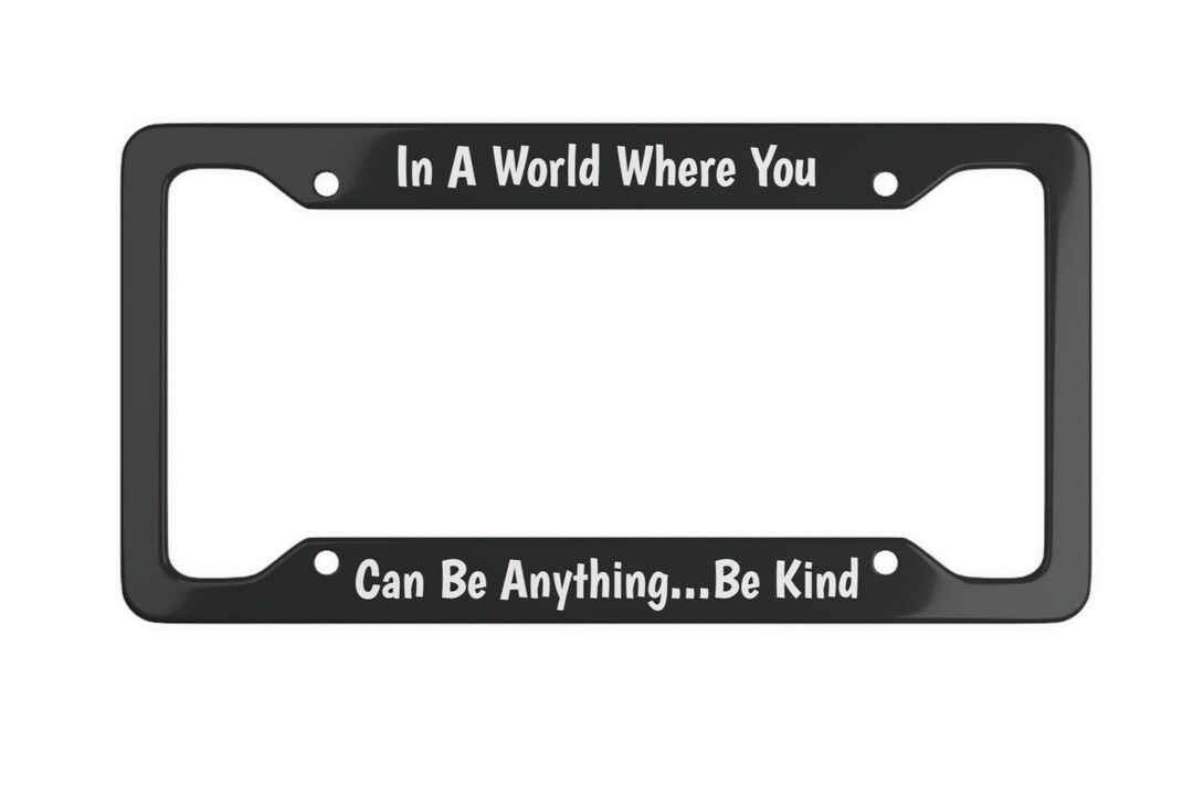 Be Kind License Plate Frame - in a World Where You Can Be Anything Be ...
