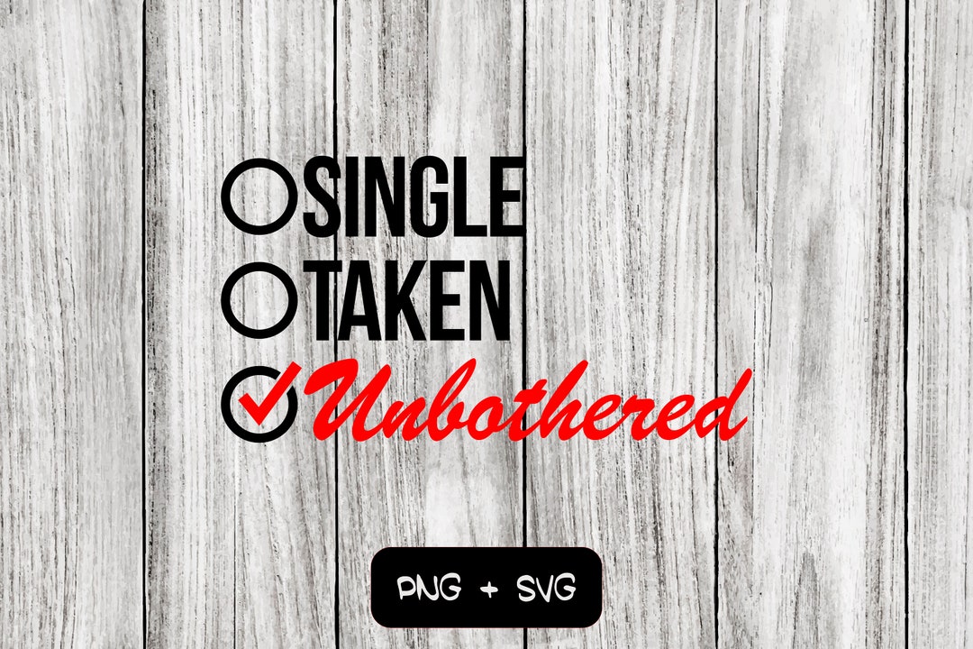 Single Taken Unbothered SVG PNG Files - Instant Download - Etsy