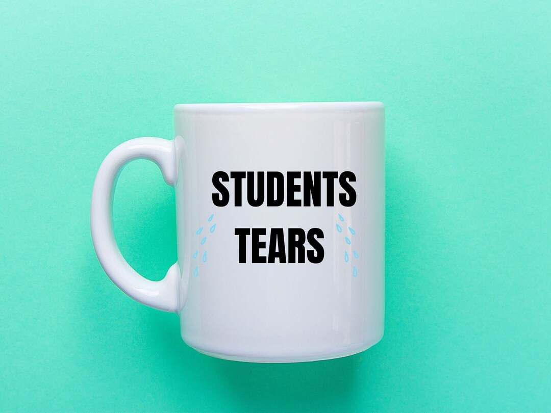 Students Tears Funny Sarcastic Mug Quote Teacher - Etsy