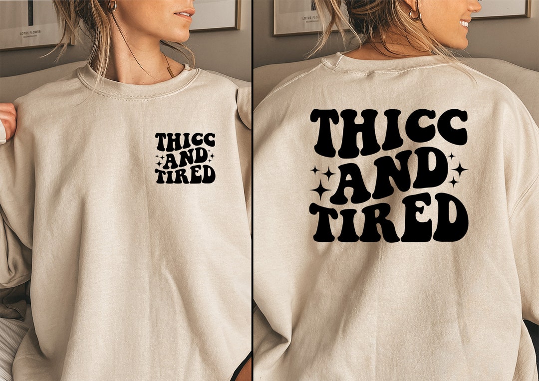 Thicc and Tired Sweatshirt Front and Back, Thick and Tired Shirt Thicc ...