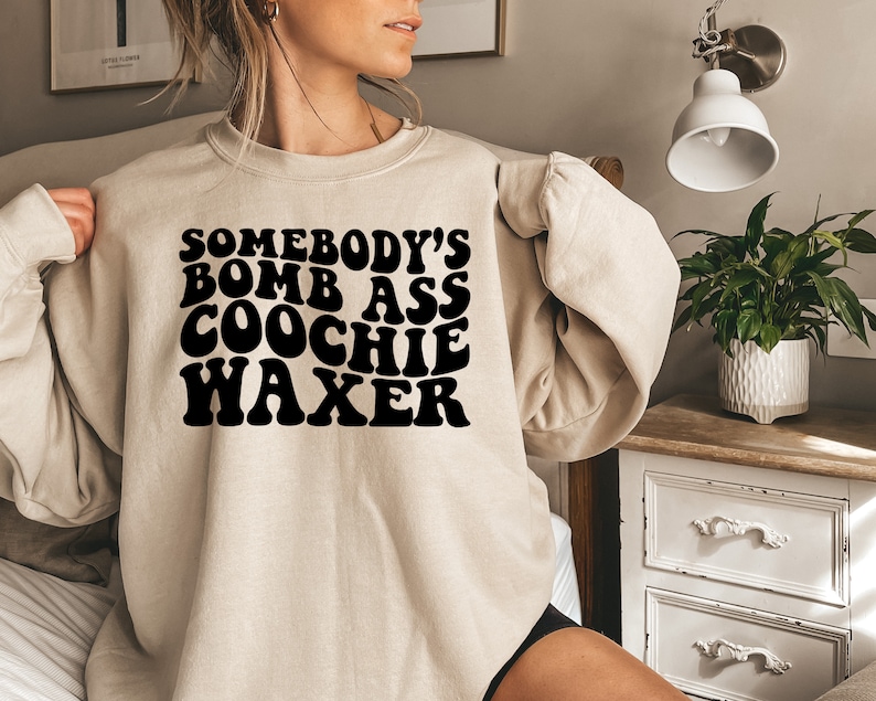 Somebody's Bomb Ass Coochie Waxer Sweatshirt Wax Technician Wax Girl ...