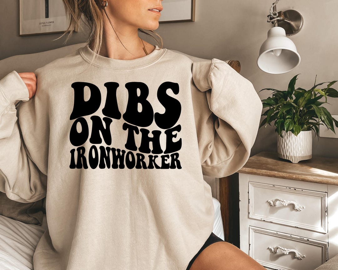 Dibs on the Ironworker, Ironworker Girlfriend Sweatshirt, Ironworker ...