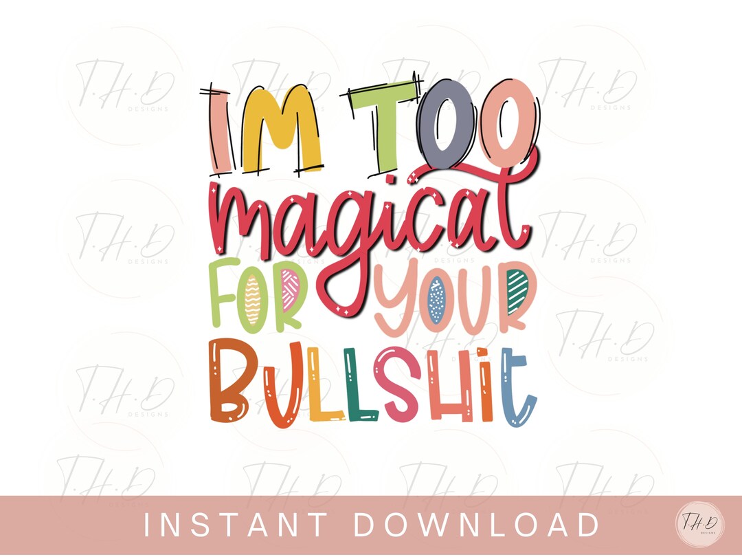 I'm Too Magical for Your Bullshit PNG Sublimation Design, Funny Quote ...