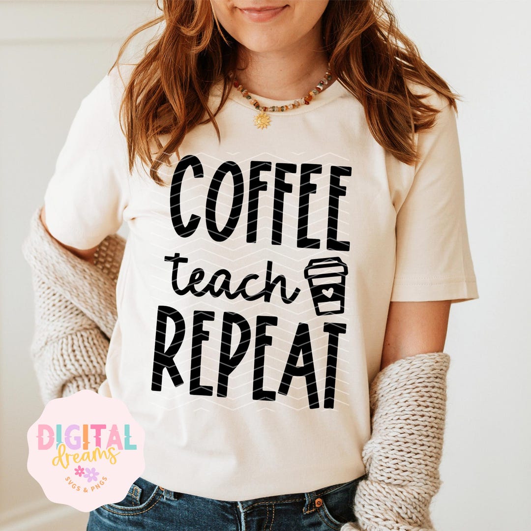 Coffee Teach Repeat SVG, Coffee Teacher Svg, Teacher Life Svg, Teacher ...