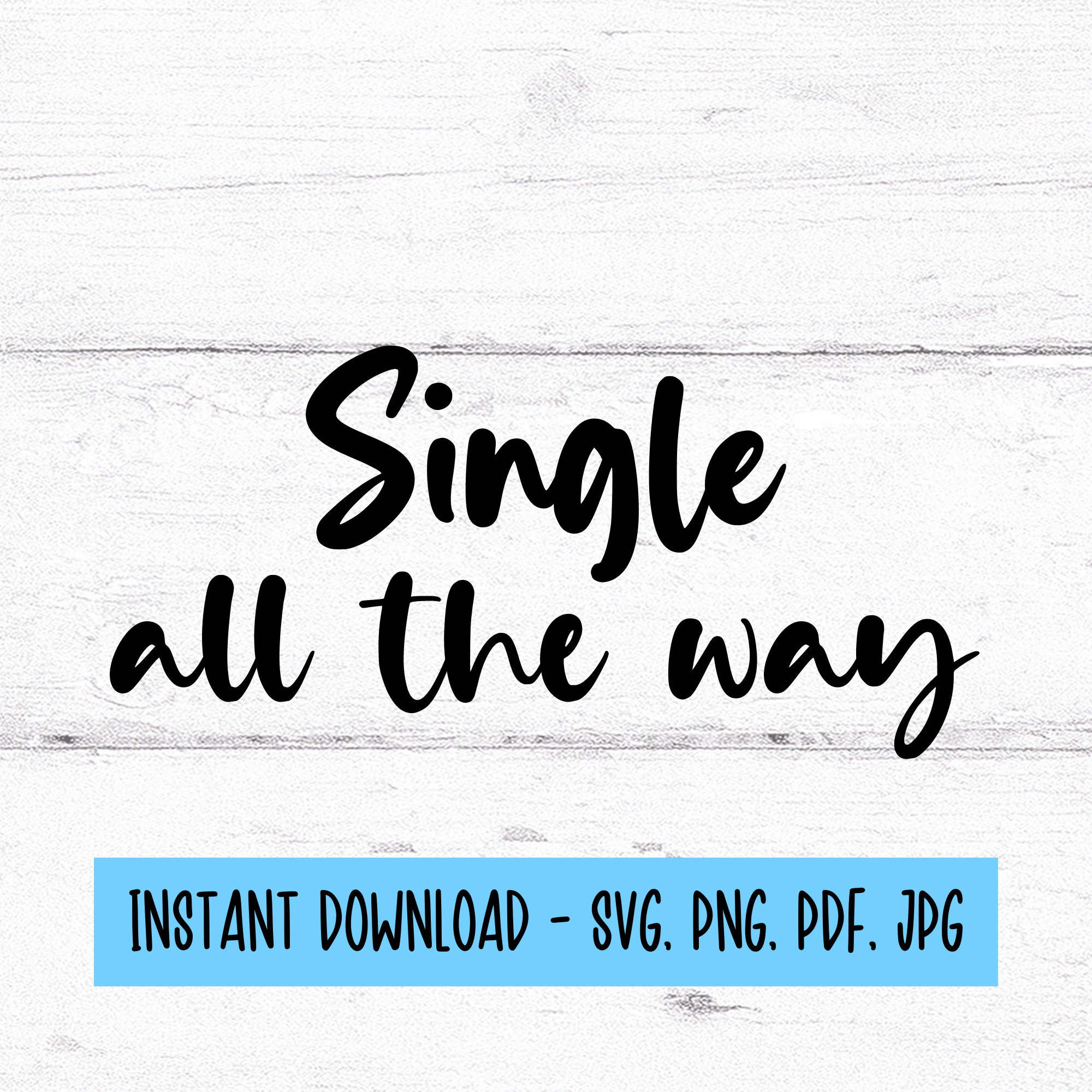 Single All the Way Svg, Single All the Way Png, Single Svg, Digital ...