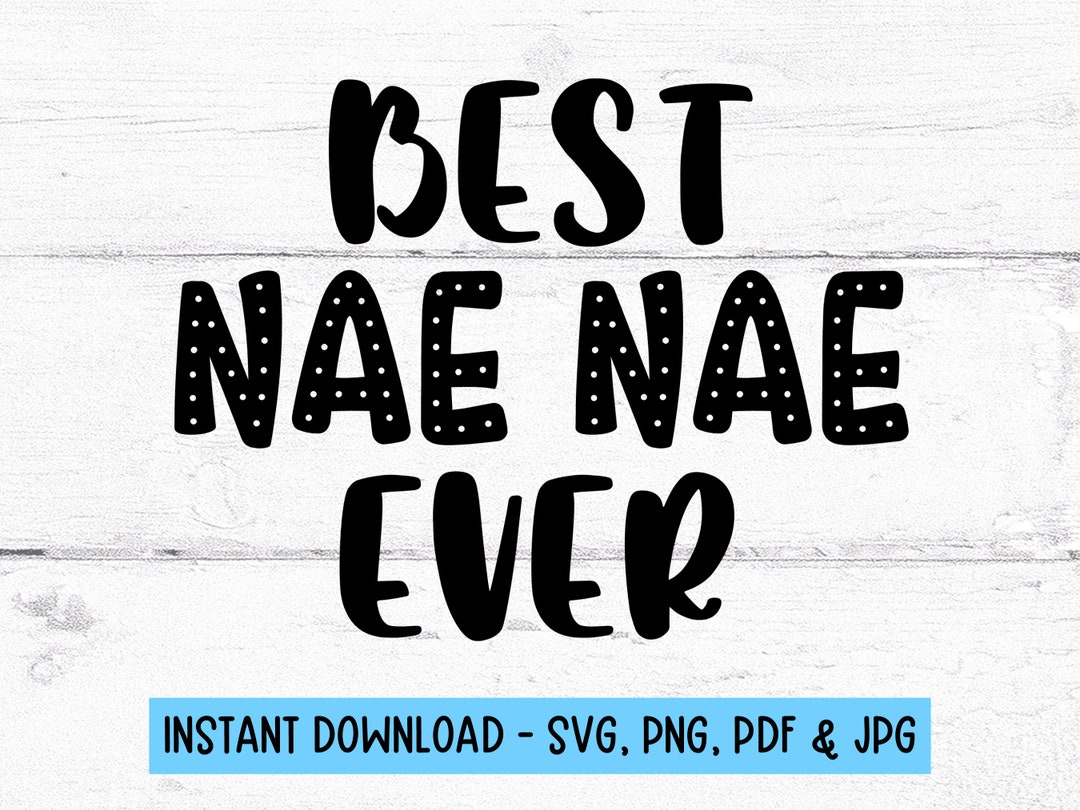 Best Nae Nae Ever Svg, Nae Nae SVG, Nae Nae Gifts, Nae Nae Files, Nae ...
