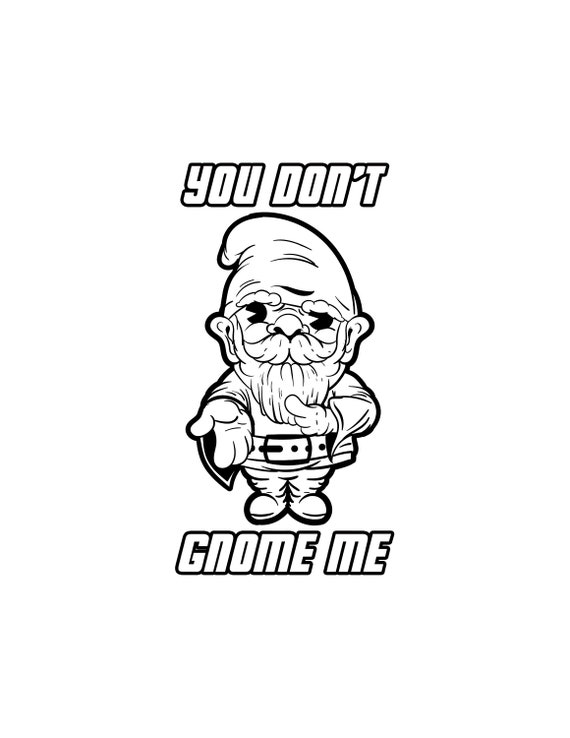 You Don't Gnome Me Printable / Funny Gnome Coloring / - Etsy