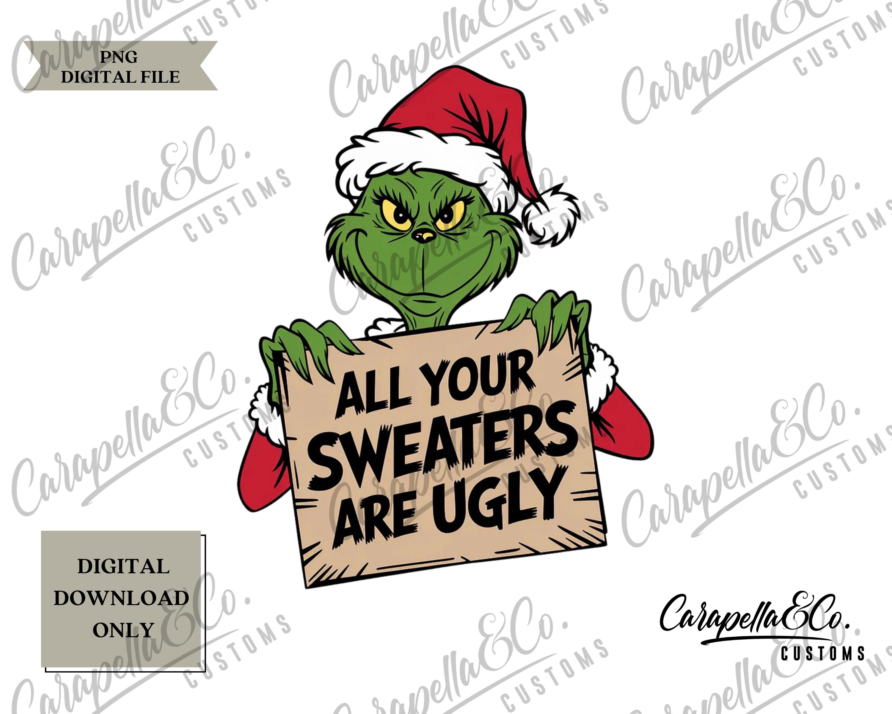 Grinch All Your Sweaters Are Ugly PNG, Grinch PNG File, Ugly Sweaters ...