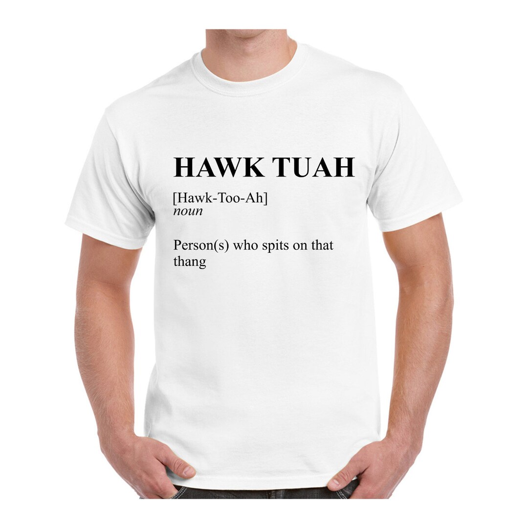 HAWK TUAH Meaning/ Definition Spit on That Thang Funny Viral T Shirt ...