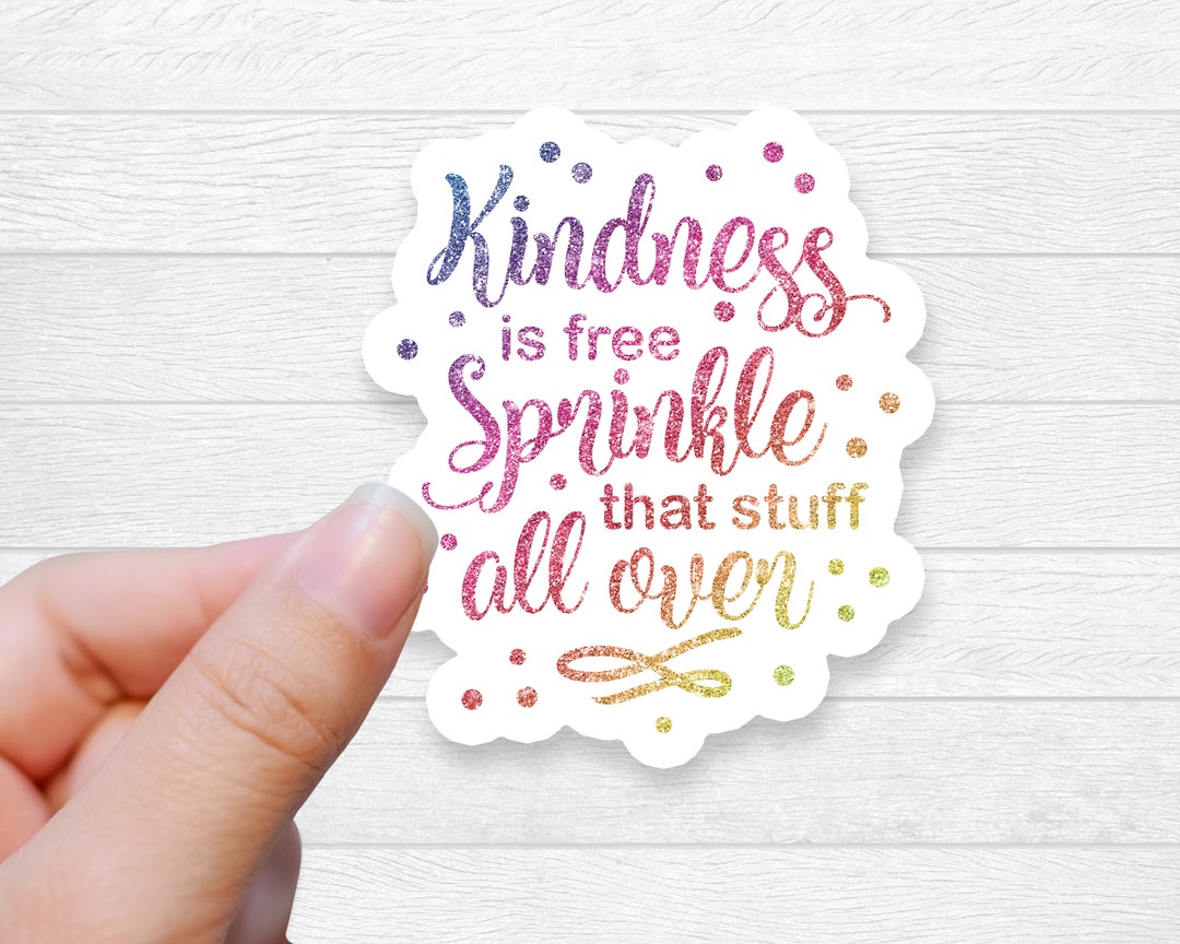 Kindness Sticker Gift Kindness is Free Sprinkle That Stuff Everywhere ...