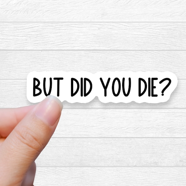 But Did You Die Sticker - Etsy