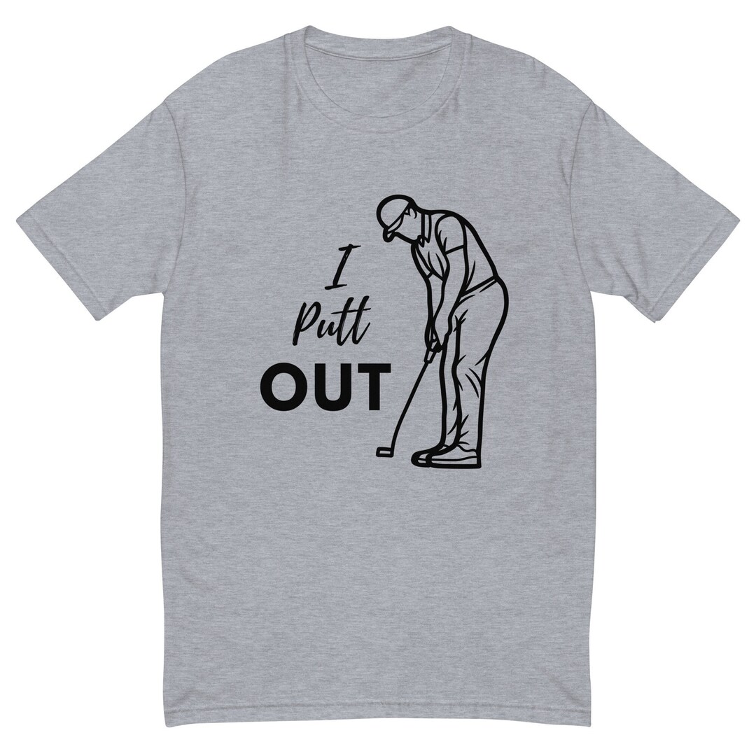I Putt Out Golf T-shirt, Funny T-shirt, Dad Gifts, Mom Gifts, Golf Gift Ideas, Golf Shirt, Golf ...