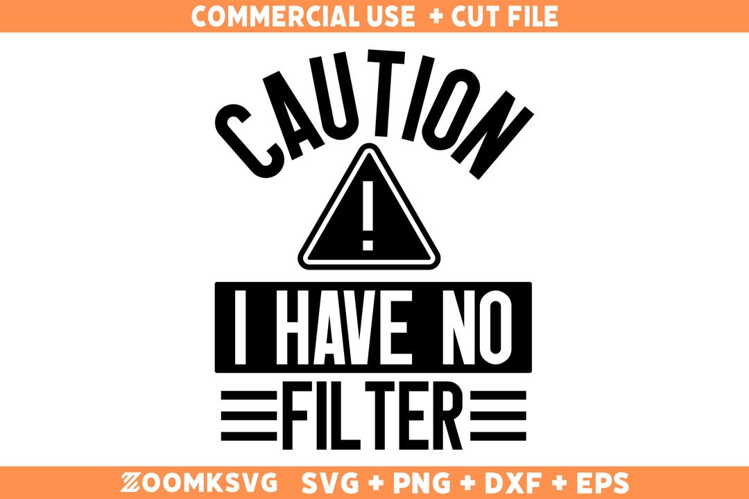 Caution I Have No Filter SVG: Funny Sarcastic Shirt Design (digital ...