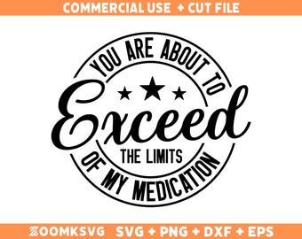 You Are About to Exceed the Limits of My Medication Svg, Funny Saying ...