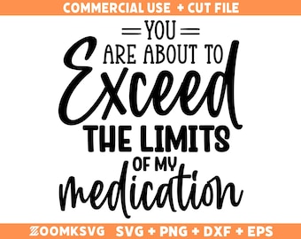 You Are About to Exceed the Limits of My Medication Svg, Funny Saying ...