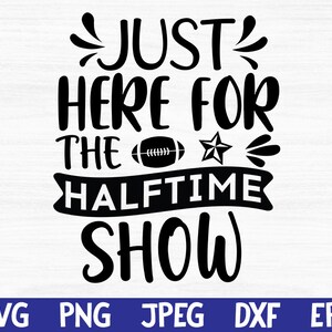 Just Here for the Halftime Show Svg, Bundle Svg, Fall Football File ...