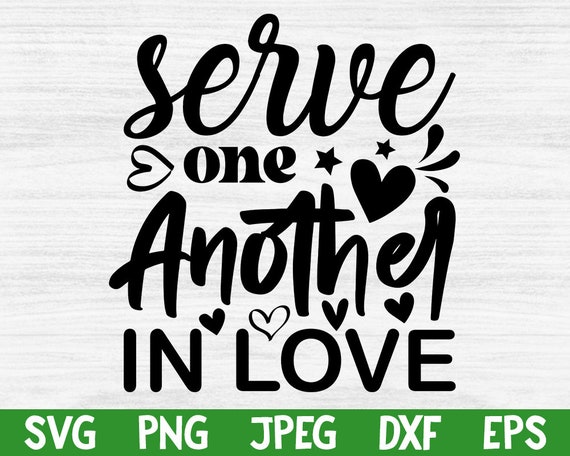Serve One Another in Love Svg Png Eps Dxf Jpg Christian | Etsy