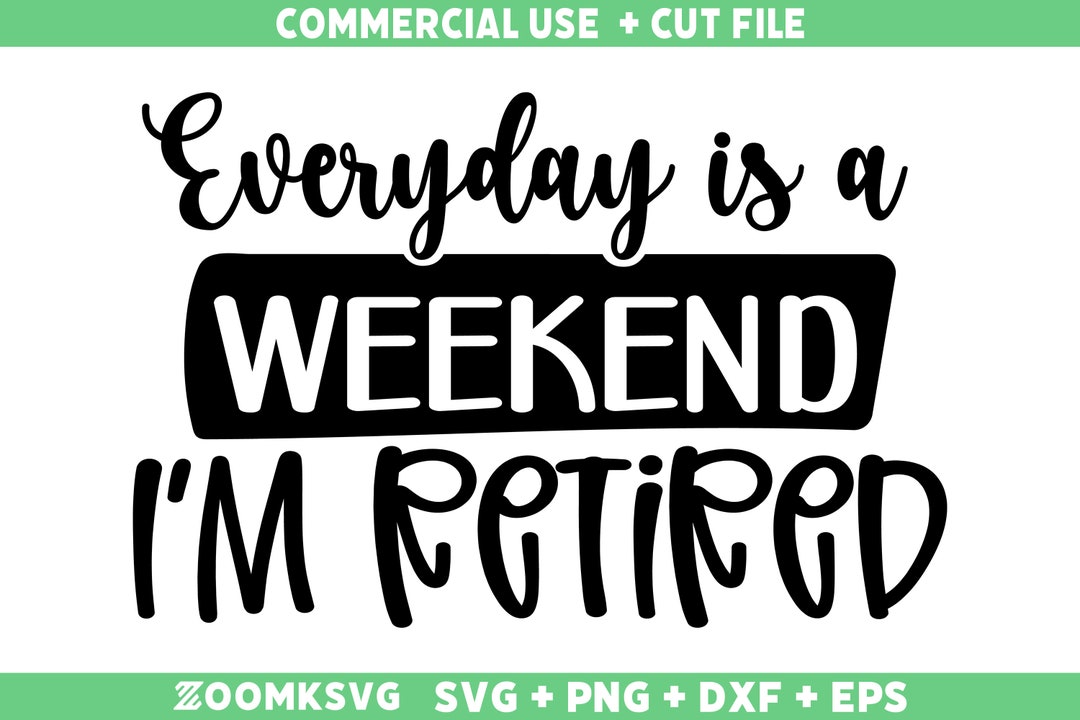 Retirement SVG, Everyday is a Weekend I'm Retired Svg, Funny Retirement ...