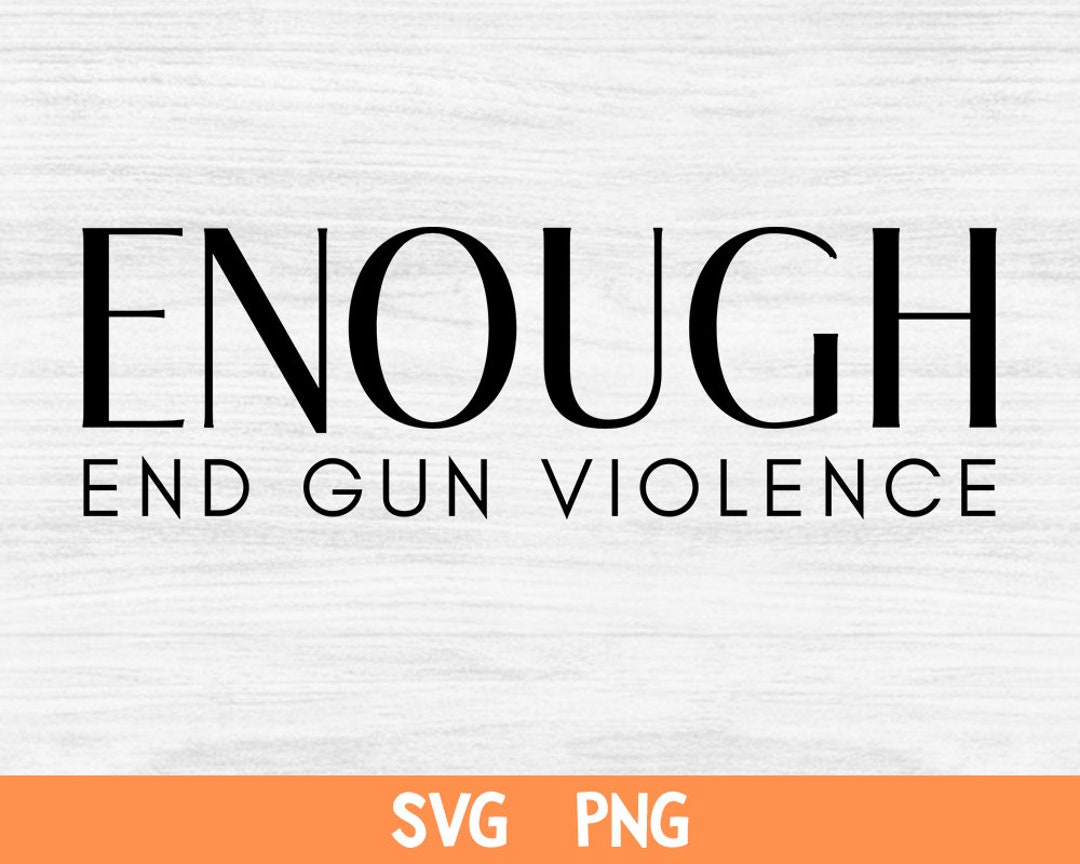 Enough End Gun Violence SVG PNG, No More Silence Svg, No Gun Awareness ...