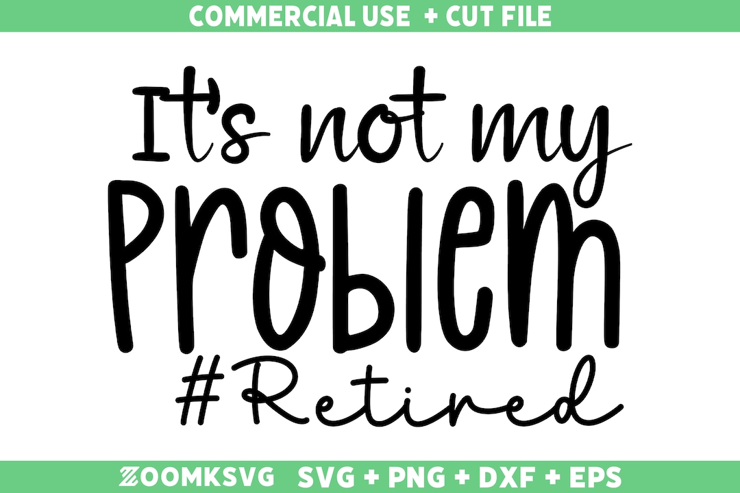 Retirement SVG, It's Not My Problem Svg, Funny Retirement Svg ...
