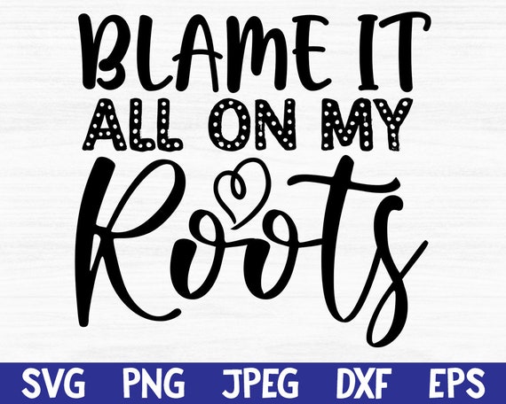 Blame It All on My Roots Svg Png Eps Dxf Jpg Svg Cut - Etsy