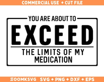 You Are About to Exceed the Limits of My Medication Svg, Funny Saying ...