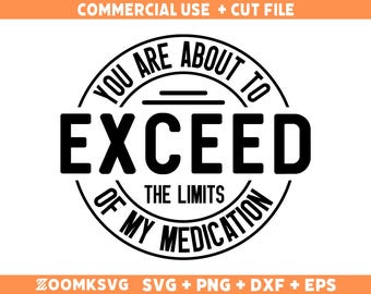 You Are About to Exceed the Limits of My Medication Svg, Funny Saying ...