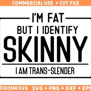 I'm Fat but I Identify as Skinny SVG PNG: Snarky Quote (cut File) - Etsy