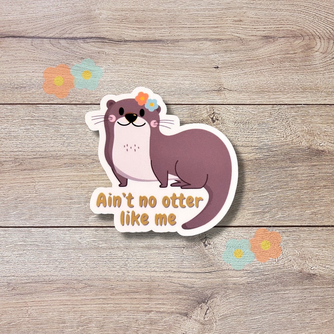 Otter Vinyl Sticker, Ain't No Otter Like Me, Marine Animal Sticker for ...