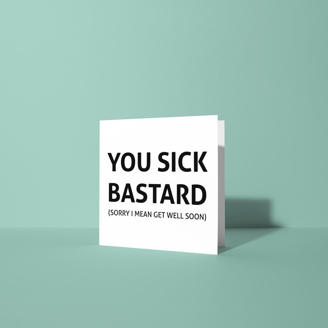You Sick Bastard - Get Well Soon Greetings Card | Funny Rude Offensive ...