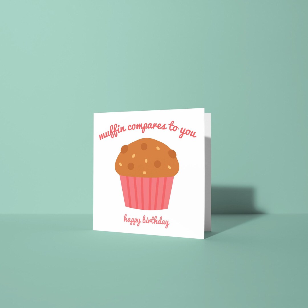 Muffin Compares to You | Funny Birthday Greetings Card for Friend ...