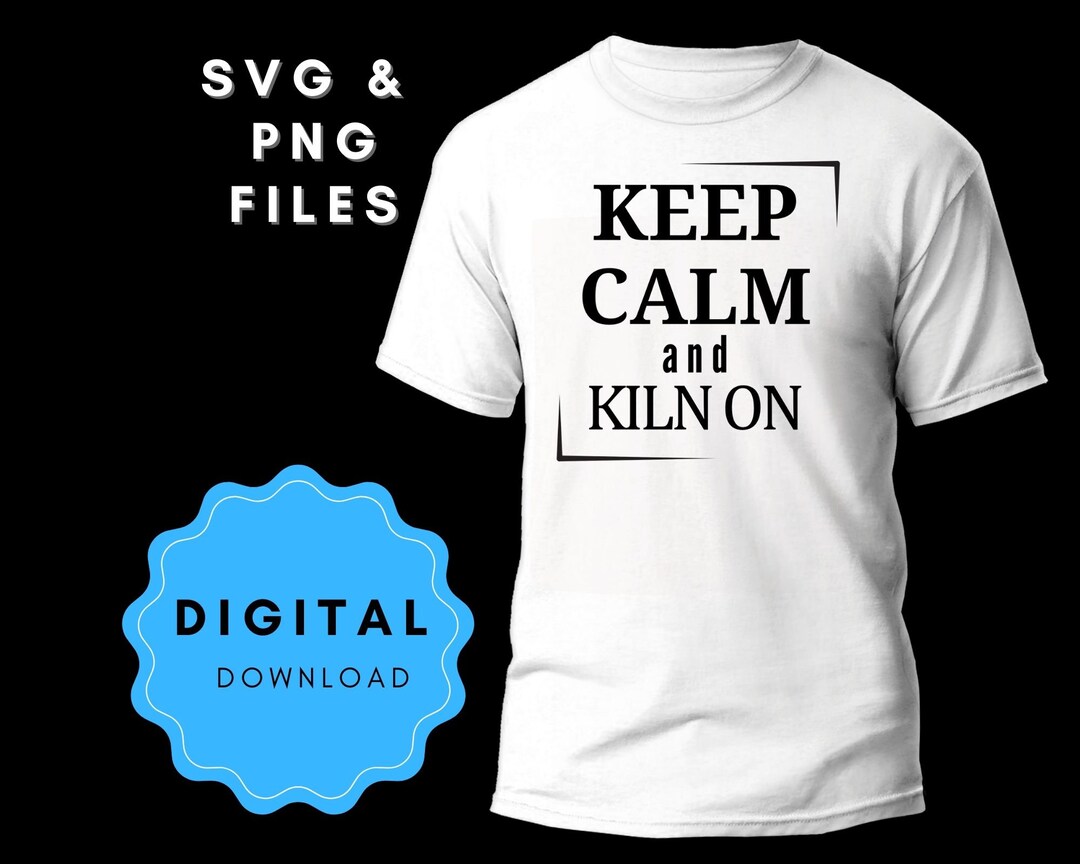 Keep Calm and Kiln on SVG PNG File Digital Download Crafting Cut File ...