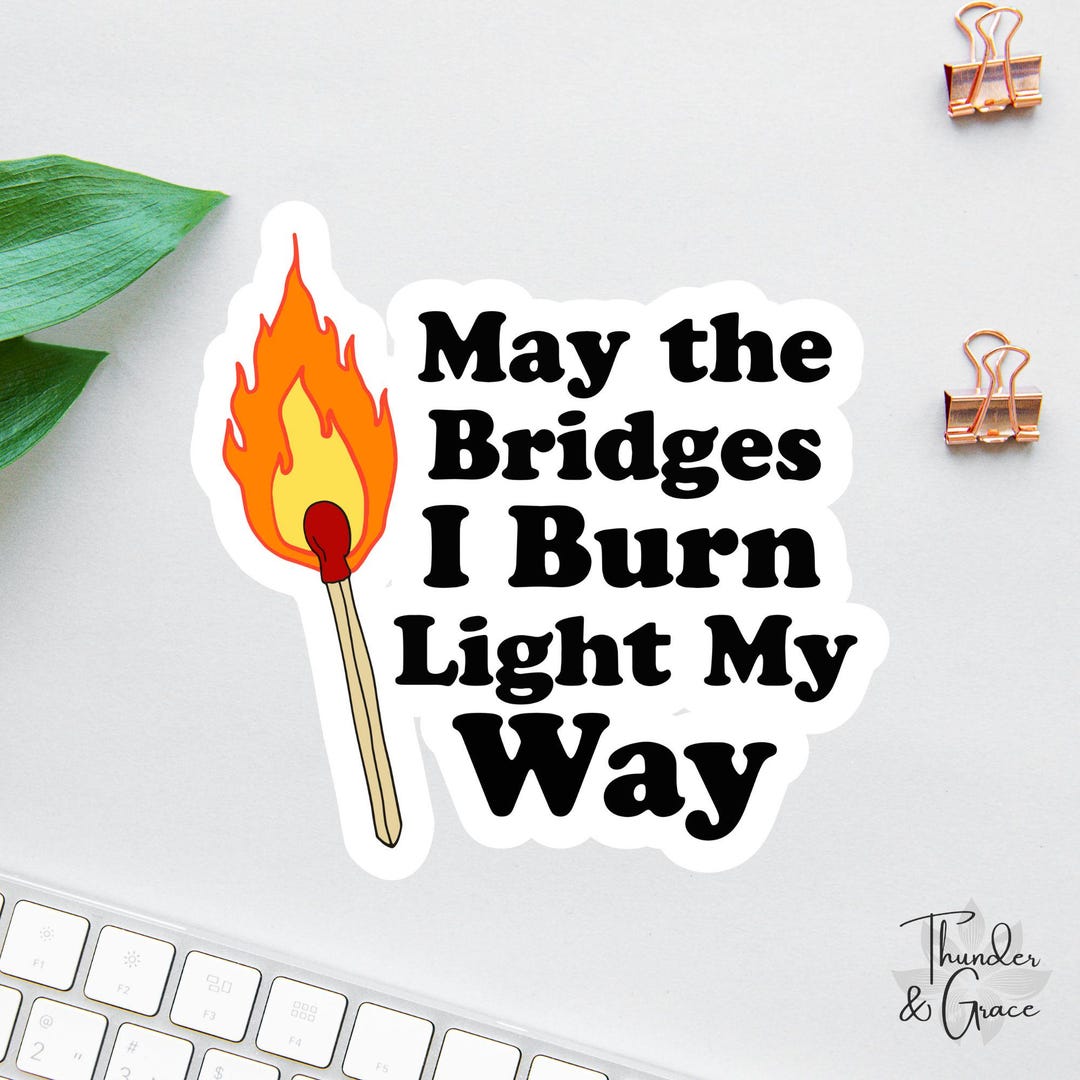 May the Bridges I Burn, Light My Way Sticker, Sarcastic Sticker ...