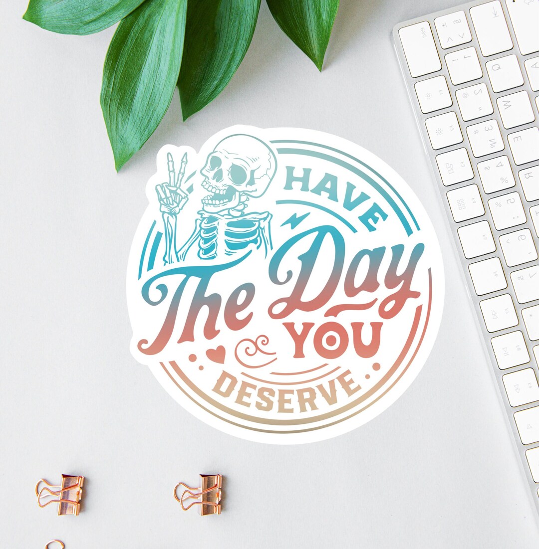 Have the Day You Deserve Stickers, Funny Office Decals, Funny Mom Gift ...