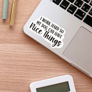 I Work Hard so My Dog Can Have Nice Things Sticker, Funny Dog Lover ...