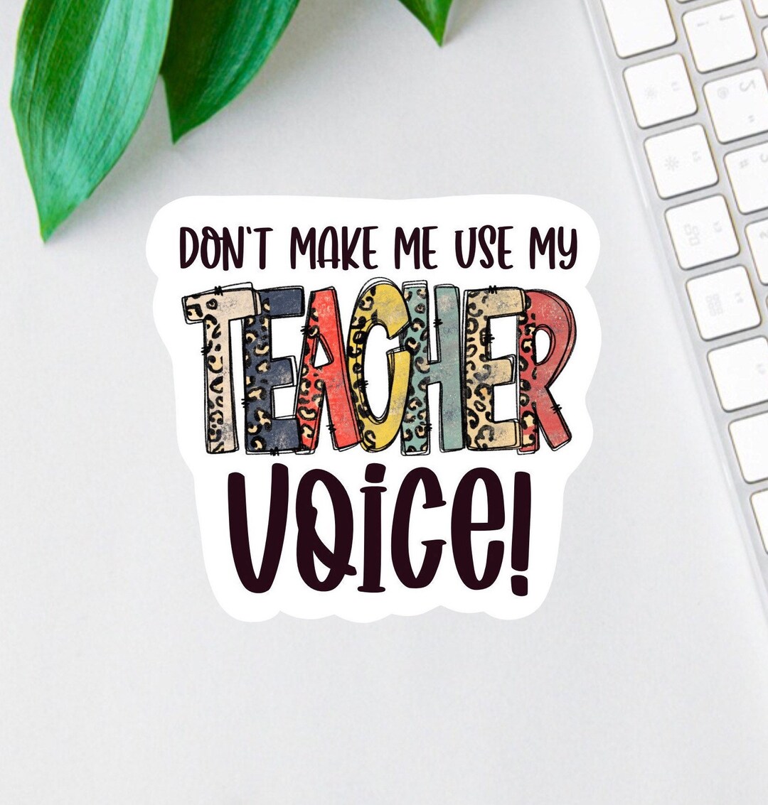 Don’t Make Me Use My Teacher Voice Sticker, Funny Teacher Decal, Laptop ...