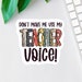 Don’t Make Me Use My Teacher Voice Sticker, Funny Teacher Decal, Laptop ...