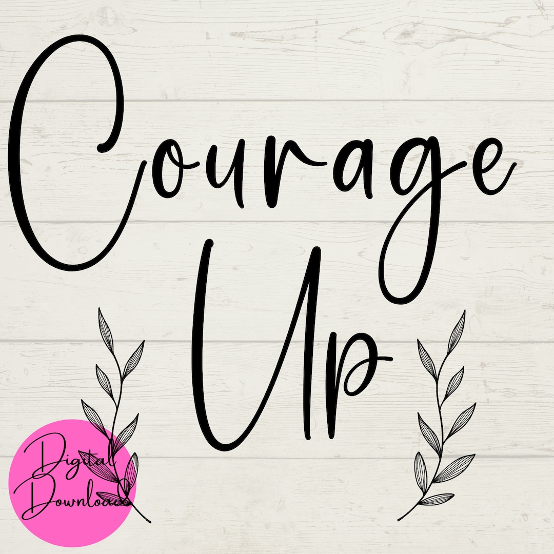 Courage up SVG, Motivational Sayings SVG, Cut File for Cricut, Instant Digital Downloads ...